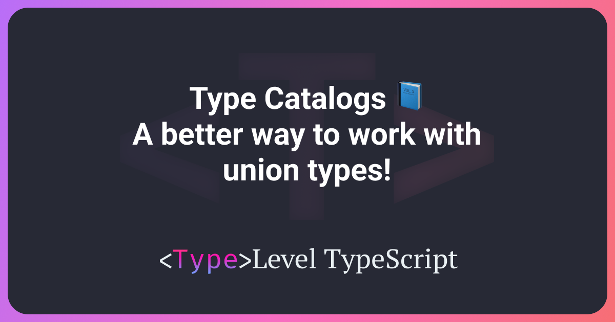 Type Catalogs 📘 a better way to work with union types — Type-Level ... Type Catalogs 📘 a better way to work with union types — Type-Level ...