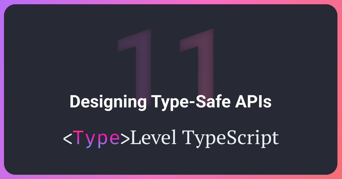 Designing Type-Safe APIs — Type-Level TypeScript