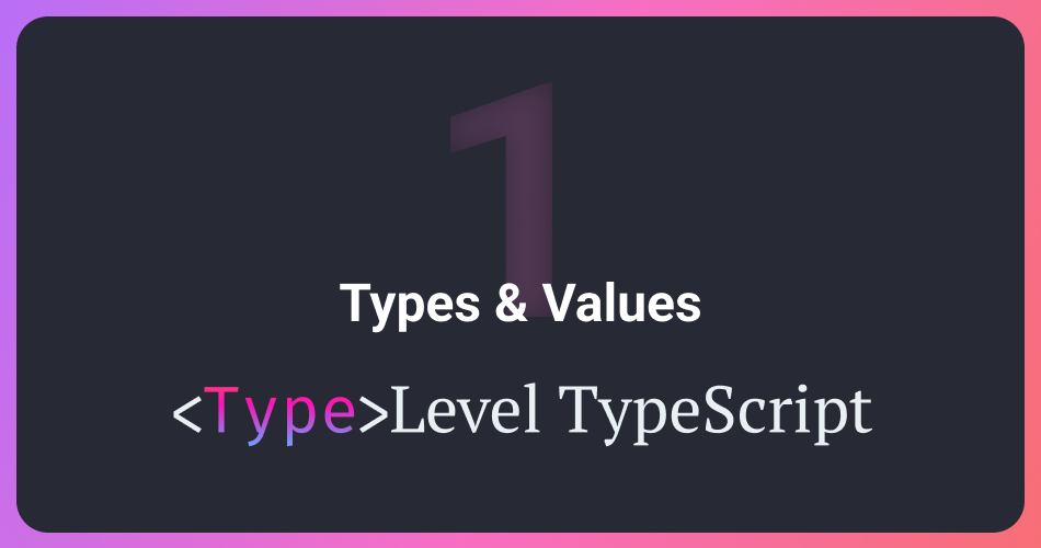 Types & Values — Type-Level TypeScript